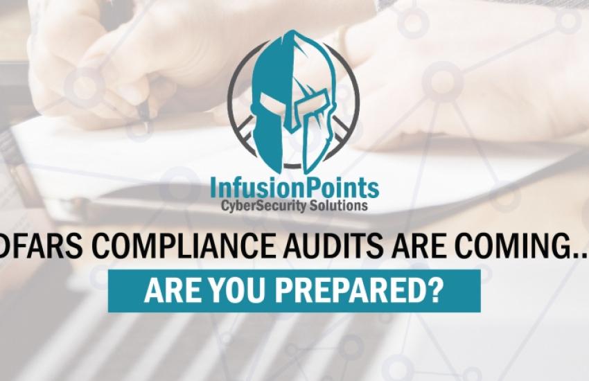 DFARS Compliance Audits are Coming... Are You Prepared? | InfusionPoints